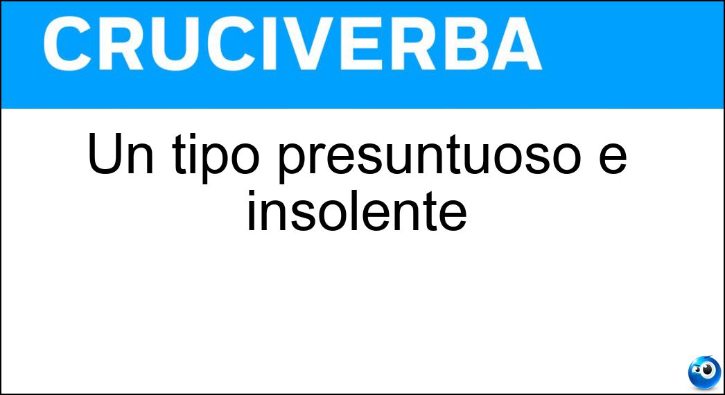 Un tipo presuntuoso e insolente - Cruciverba