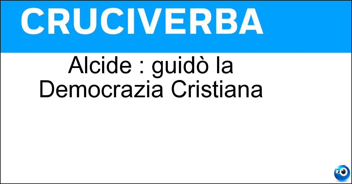 Alcide : guidò la Democrazia Cristiana [Soluzione Cruciverba 9 lettere]
