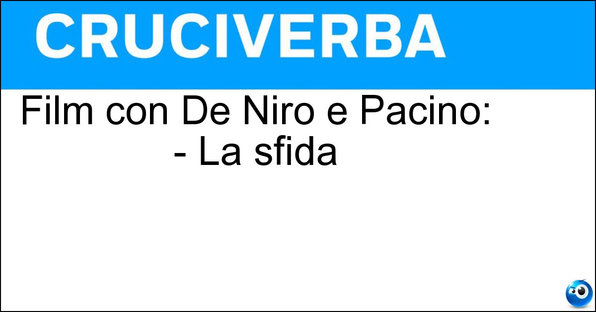 Film con De Niro e Pacino: - La sfida [Soluzione Cruciverba 12 lettere]